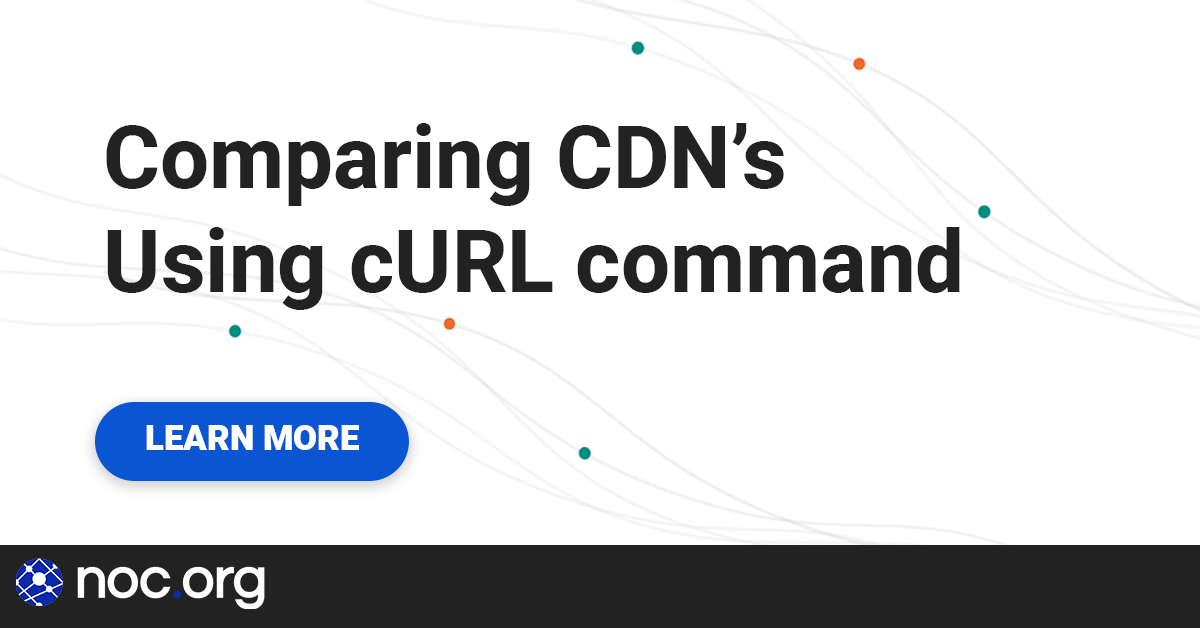 Using cURL to Test the NOC CDN Performance against Fastly, Sucuri and ...
